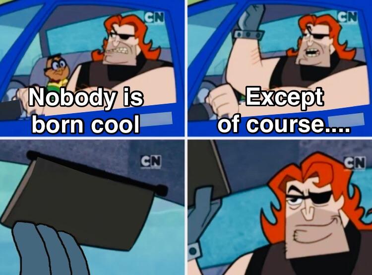Nobody Is Born Cool Meme Template Pi ata Farms The Best Meme Nobody Is Born Cool Meme Template Pi ata Farms The Best Meme